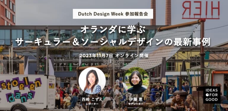 【11/7開催】オランダに学ぶ、サーキュラー＆ソーシャルデザインの最新事例：Dutch Design Week参加報告会 | 世界のソーシャルグッドなアイデアマガジン | IDEAS FOR GOOD
